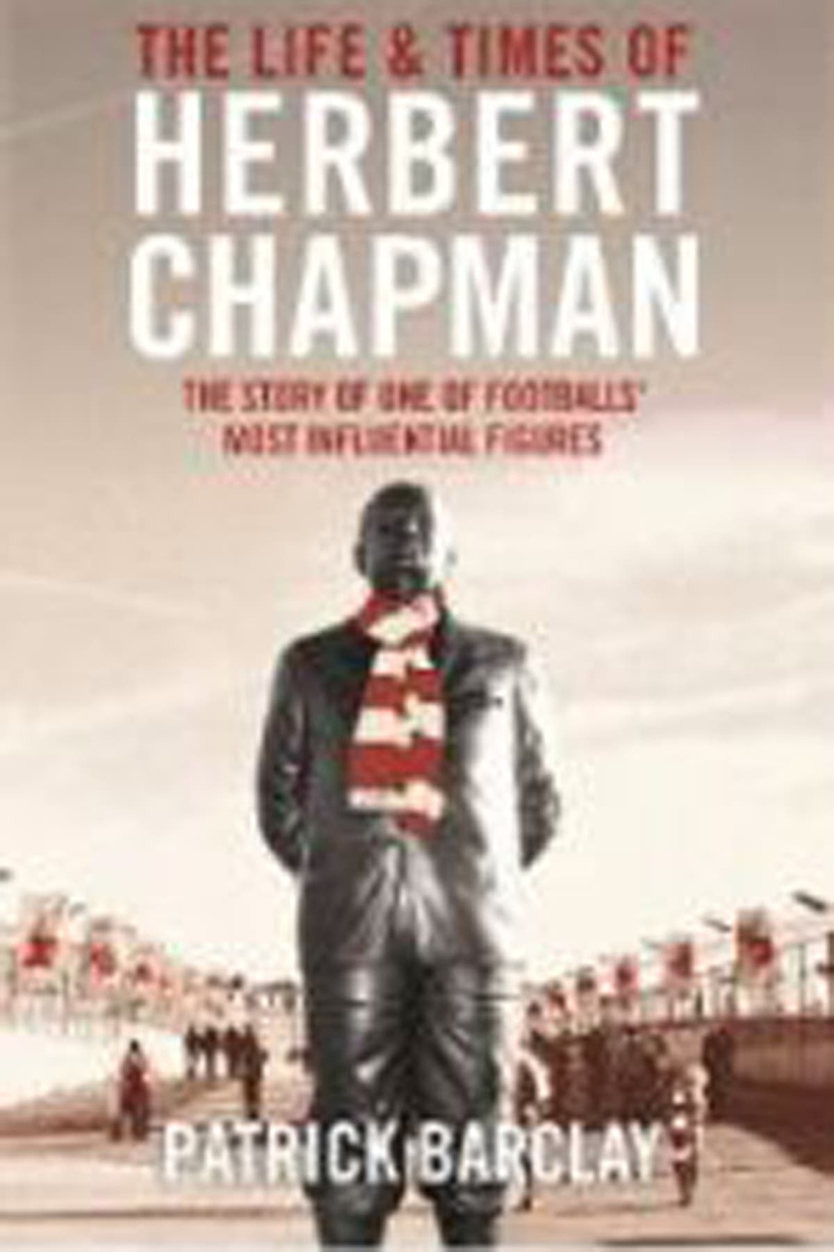 Book of the week: The Life and Times of Herbert Chapman by Patrick ...