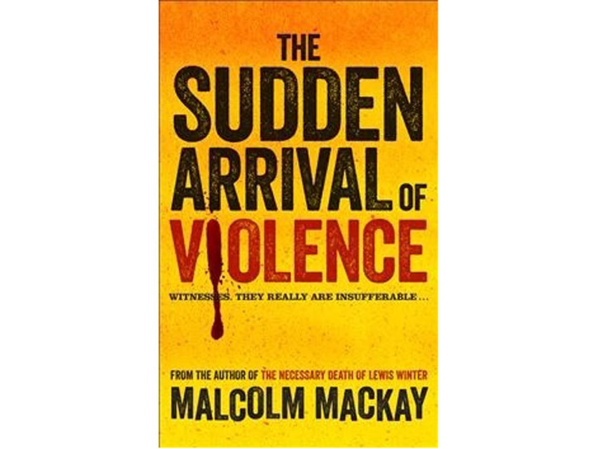 Book review: The Sudden Arrival of Violence by Malcolm Mackay | The ...