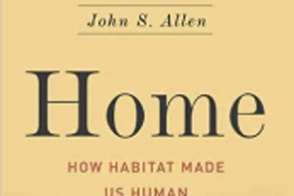 Home: How Habitat Made Us Human, by John S Allen - book review: A ...